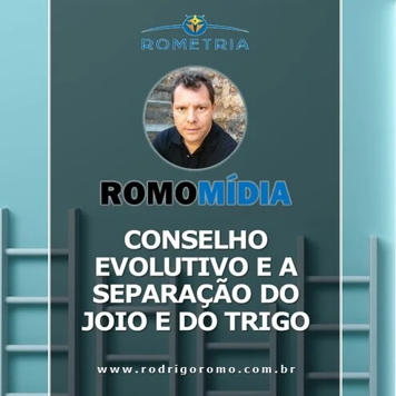 CONSELHO EVOLUTIVO E A SEPARAÇÃO DO JOIO E DO TRIGO | Romoplay